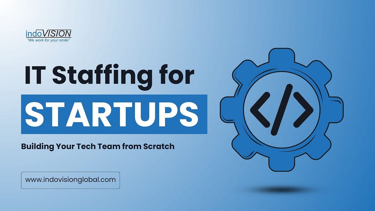 IT Staffing for Startups: Building Your Tech Team from Scratch ...