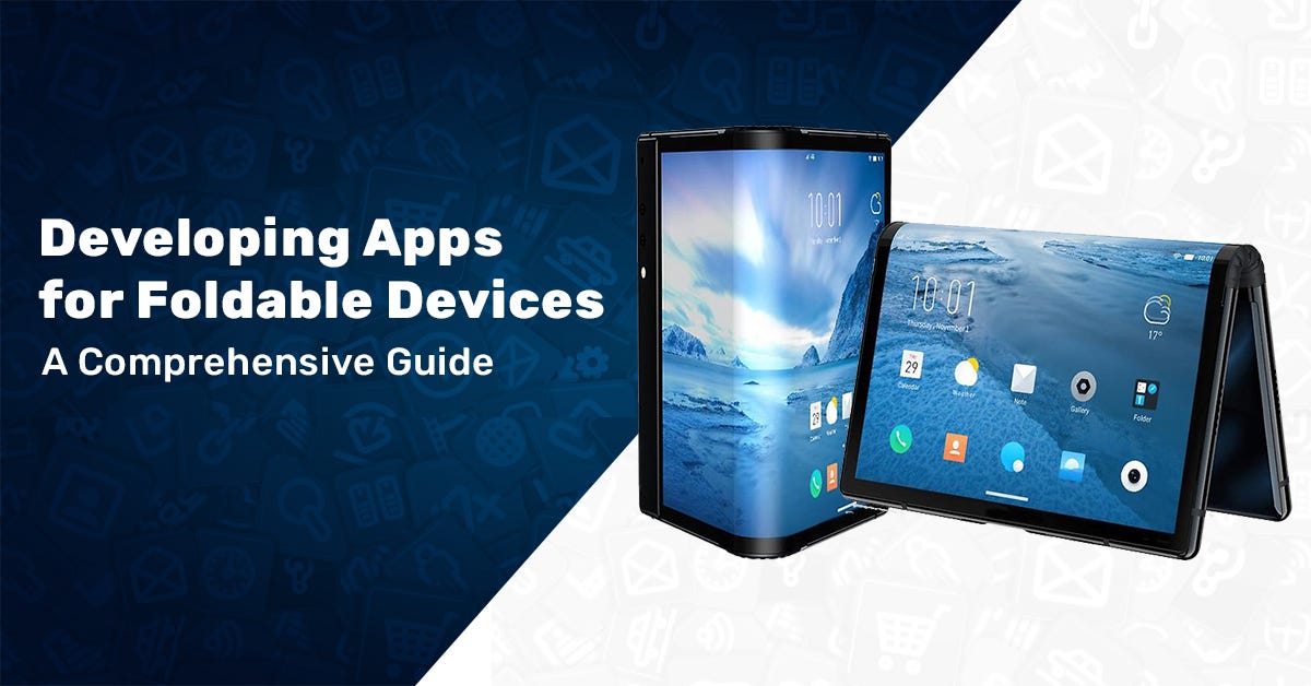 The Comprehensive Guide For Building Apps For Foldable Devices | by ...