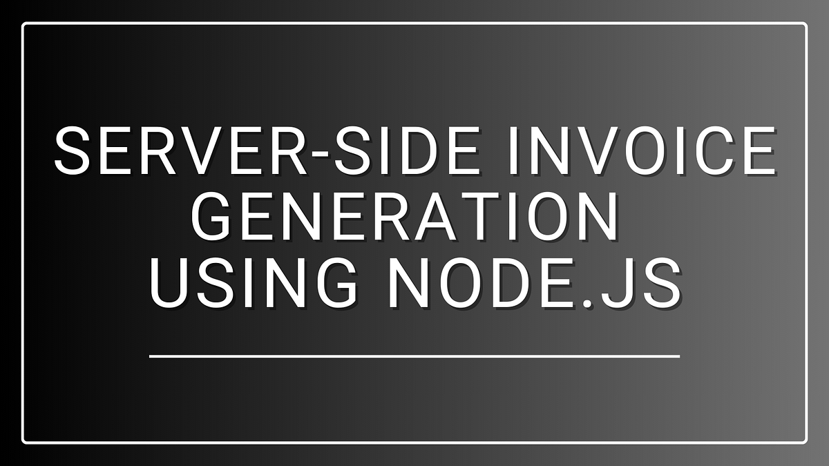 Server-side Invoice Generation Using Node.js | by Subha Chanda ... Server-side Invoice Generation Using Node.js | by Subha Chanda ...