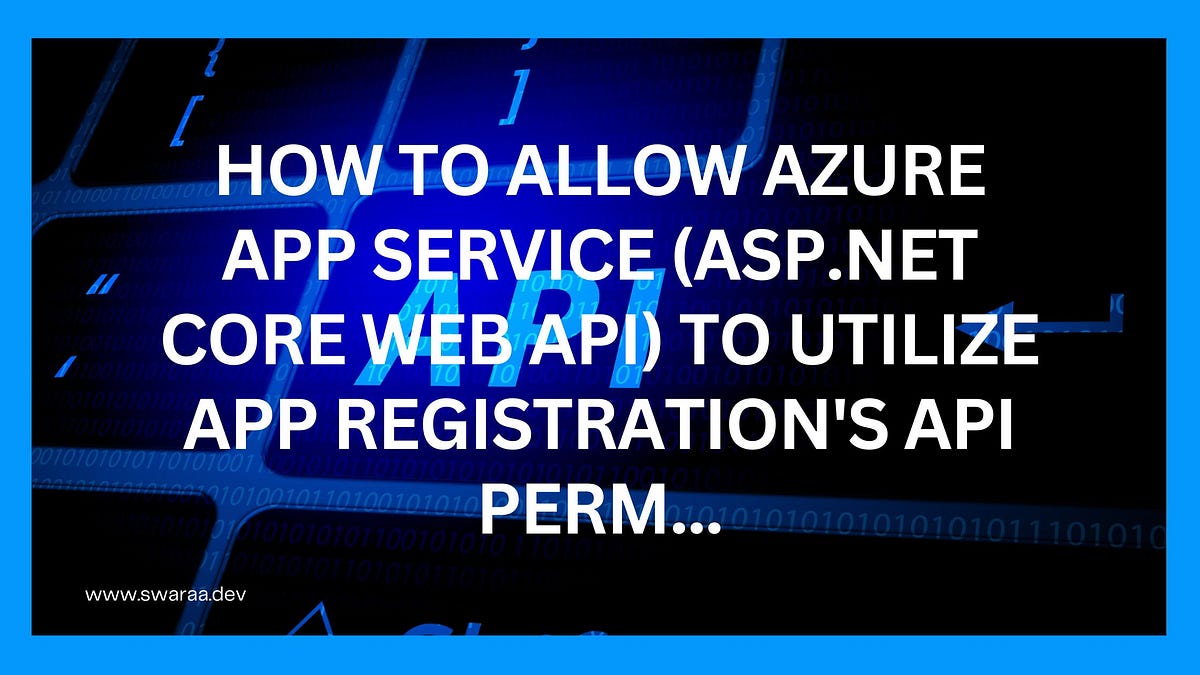 How to allow Azure App Service (ASP.NET Core Web API) to utilize app registration’s API perm ...