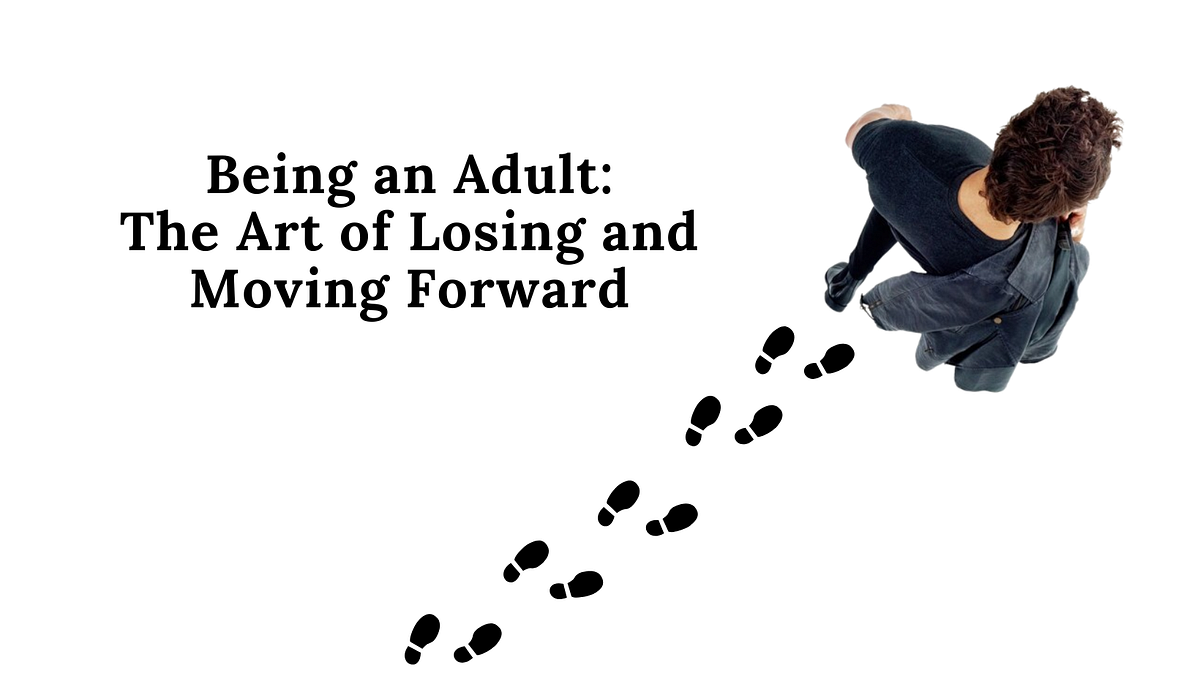 Being an Adult: The Art of Losing And Moving Forward | by Fitras | Medium