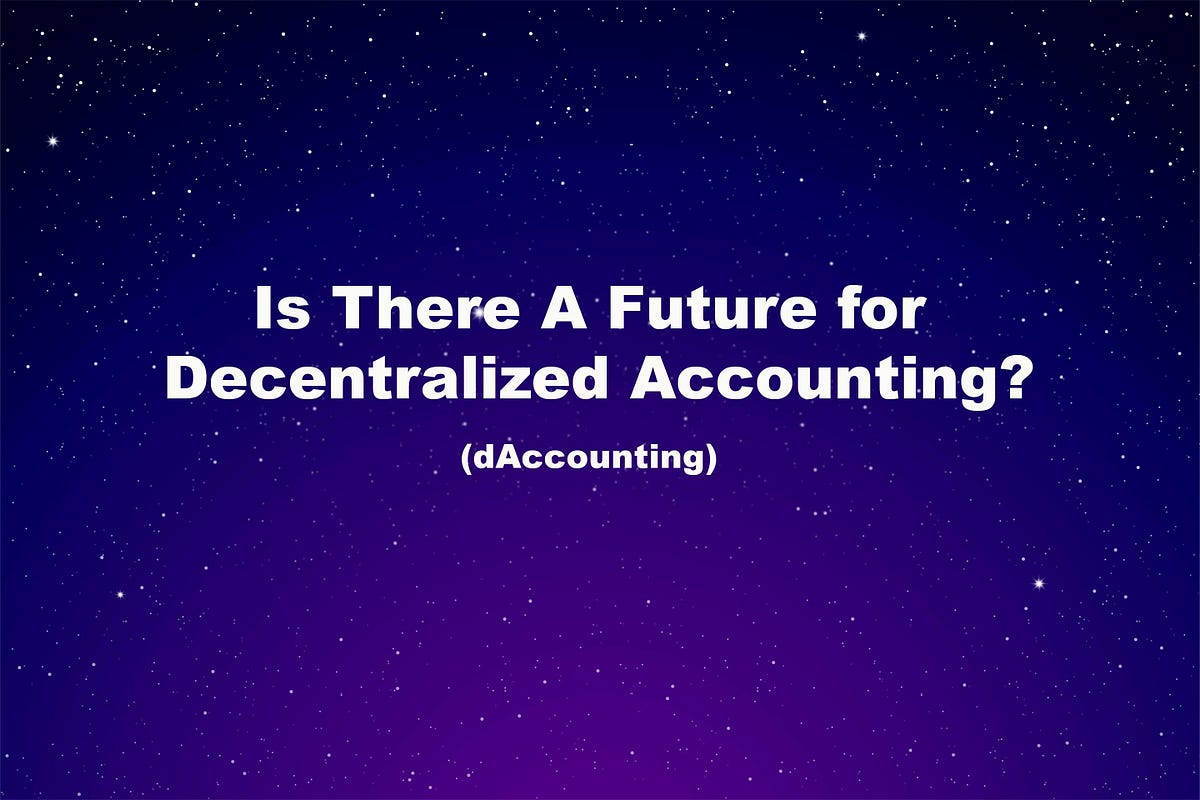 Is There A Future for Decentralized Accounting? | by Michael Soussan ...