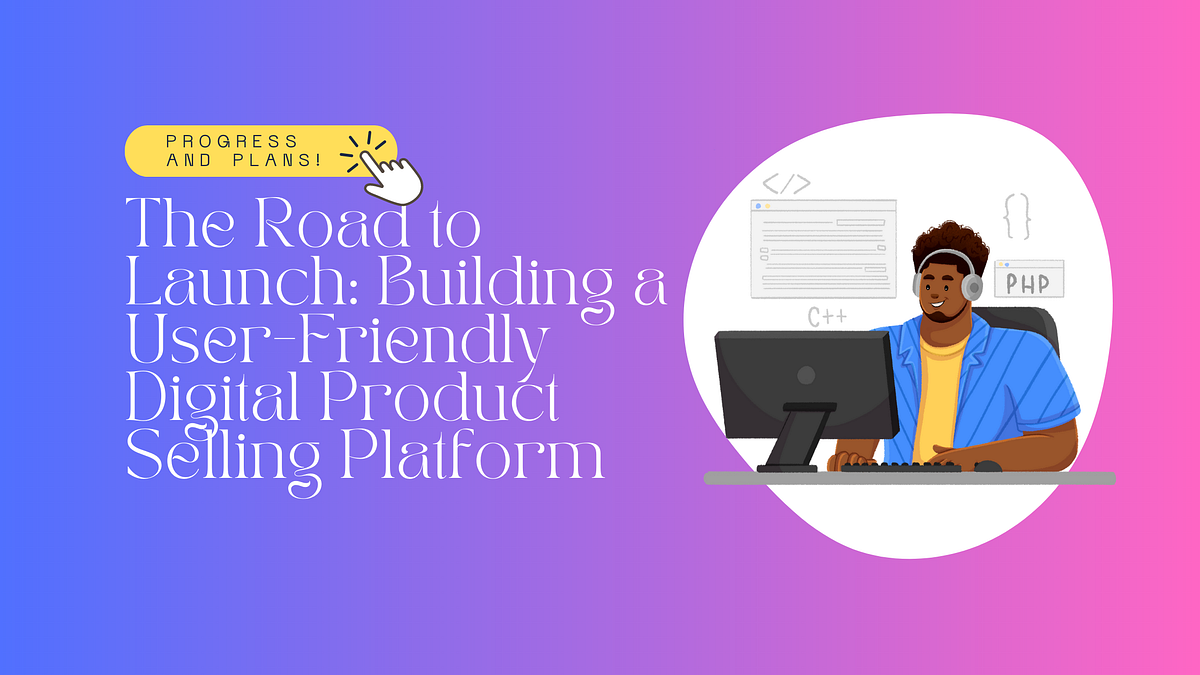 The Road to Launch: Building a User-Friendly Digital Product Selling ...