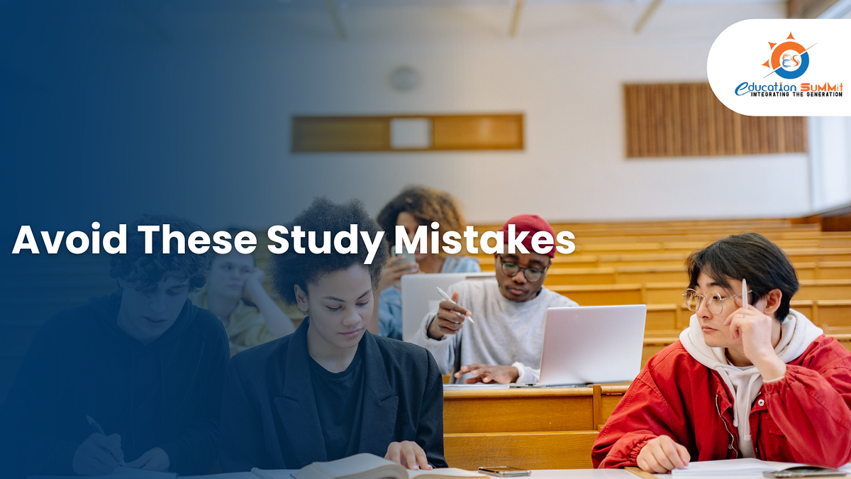 10 Common Study Mistakes Students Must Avoid | by Education Summit | Medium