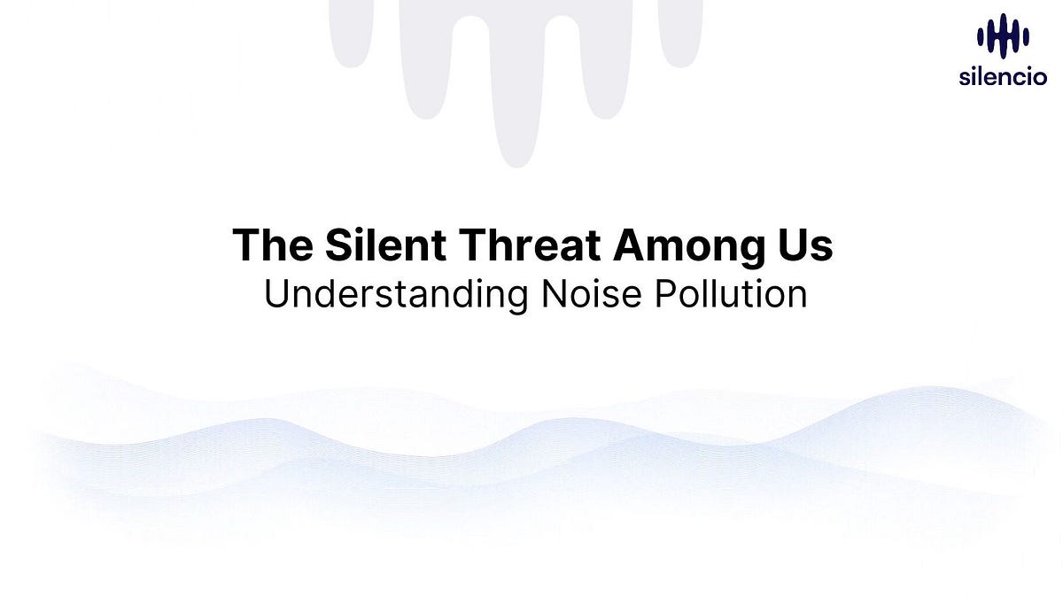 The Silent Threat Among Us — Understanding Noise Pollution | by ...