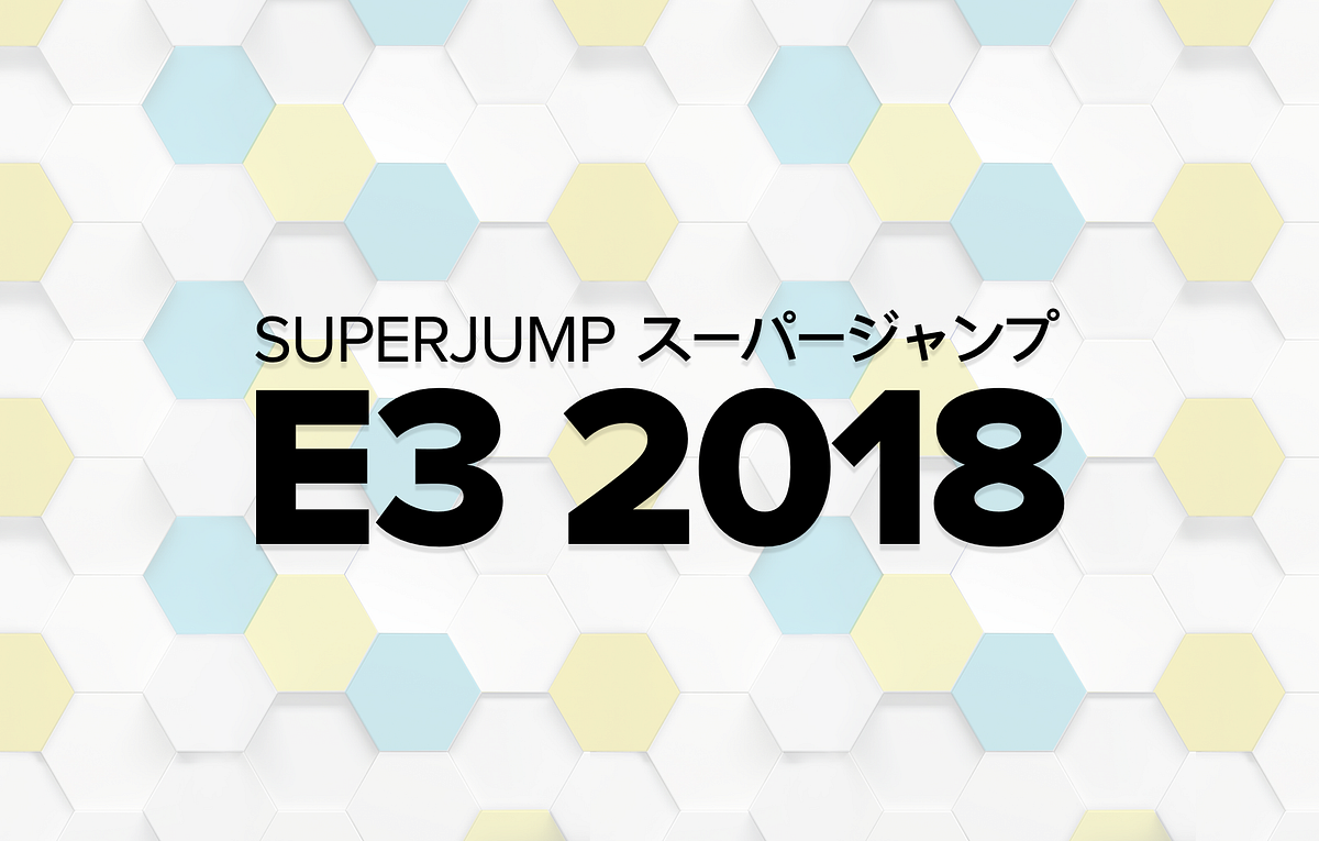 Super Jump E3 2018 Coverage. Our plans to tackle the biggest gaming ...