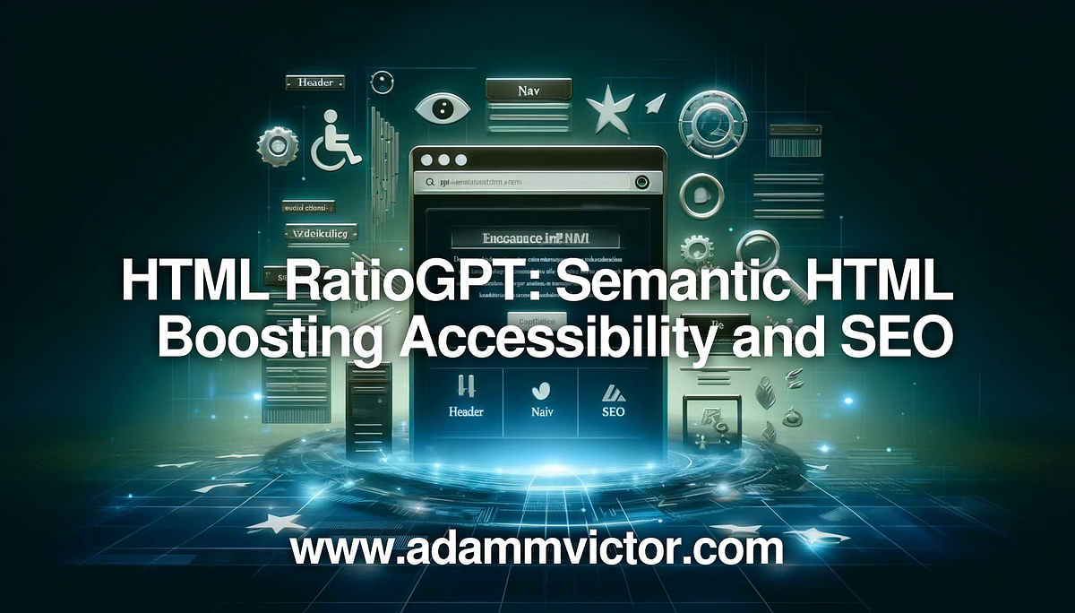 HTML RatioGPT: Semantic HTML. Semantic HTML with HTML RatioGPT | by Adam M. Victor | Author | A ...