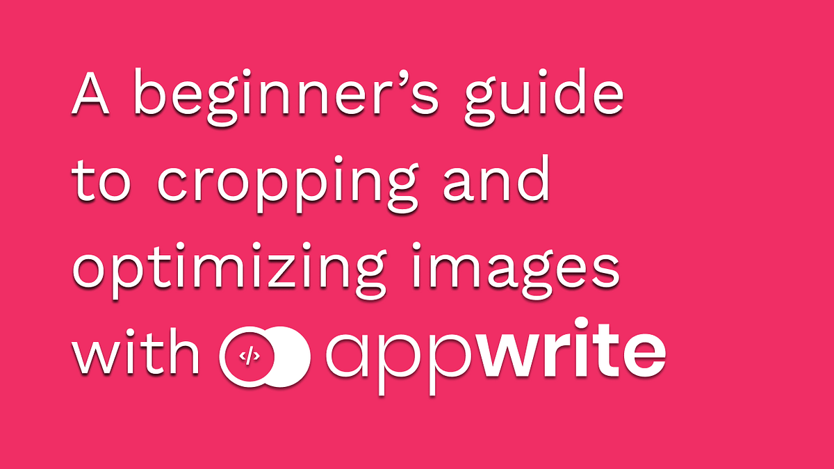 Cropping and Optimizing images with Appwrite | by Shweta Ranjan Anand ...