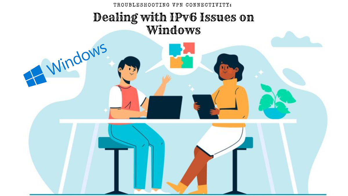 Troubleshooting VPN Connectivity: Dealing with IPv6 Issues on Windows ...