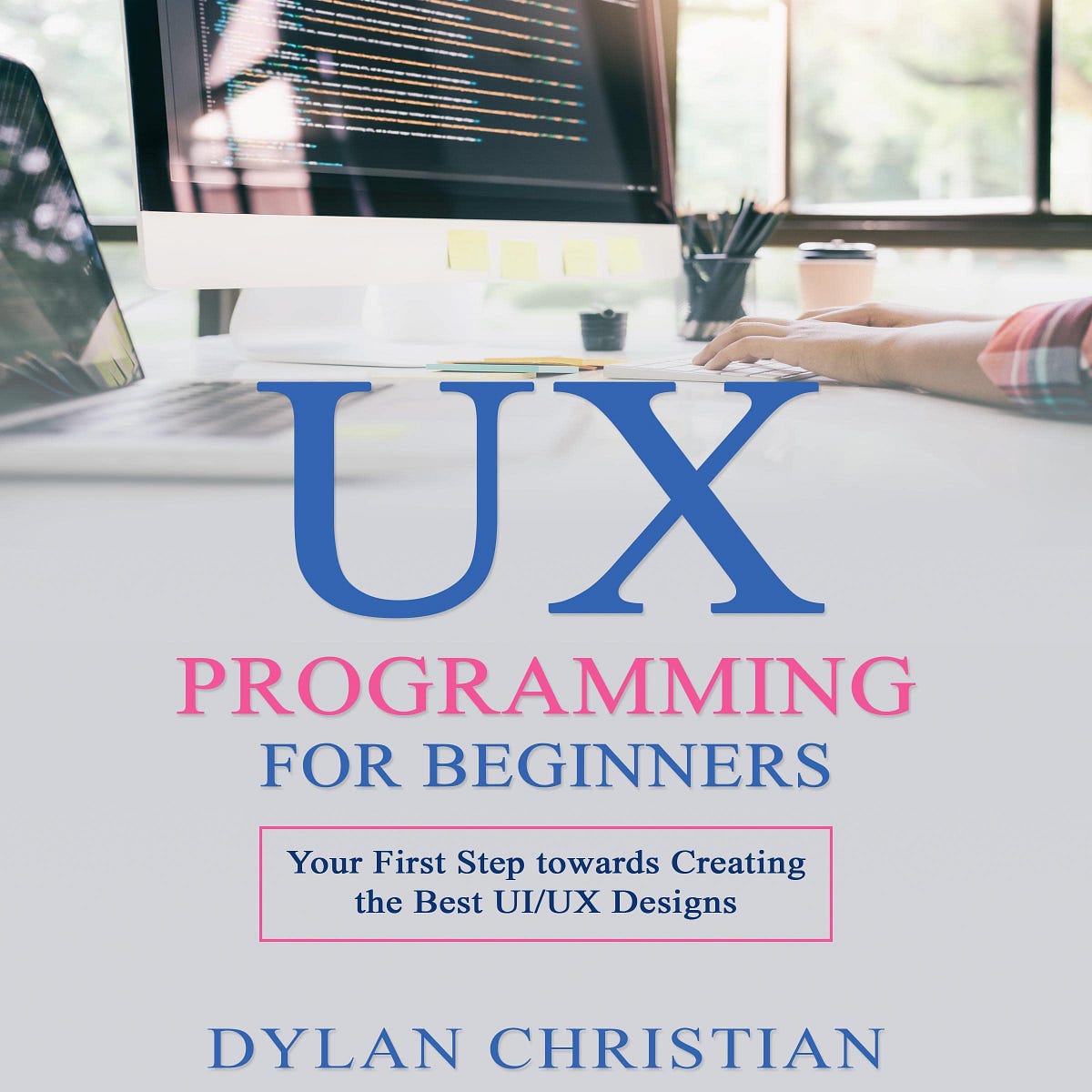 [BOOK]-UX Programming for Beginners: Your First Step Towards Creating the Best UI/UX Designs ...