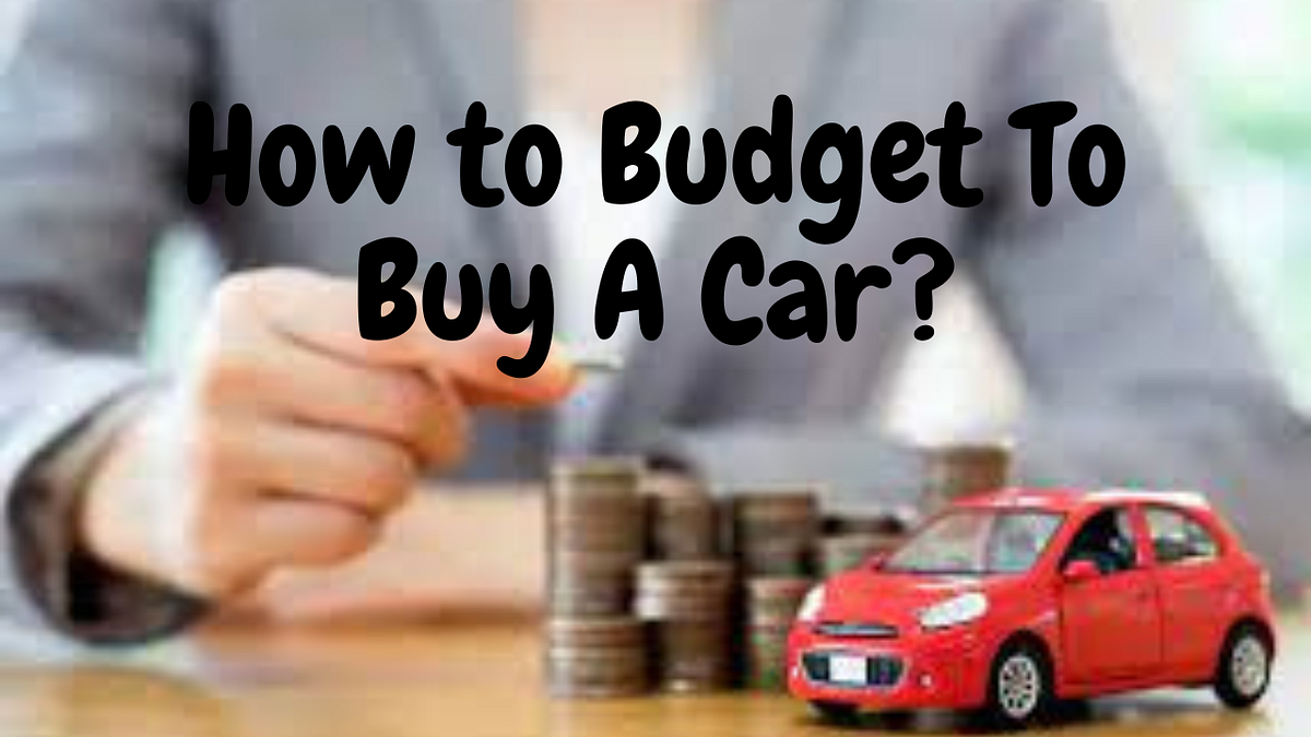 How to Budget To Buy A Car?. A car is the second most significant… | by ...