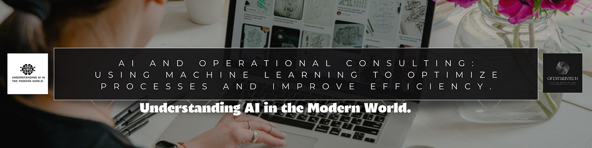 AI and Operational consulting: using machine learning to optimize processes and improve ...