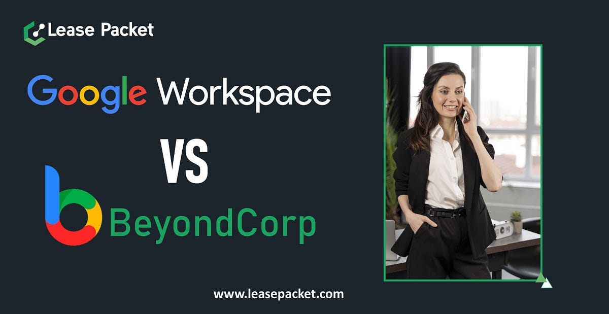 Google Workspace vs. Google BeyondCorp | by Lease Packet Datacenter OPC PVT. LTD. | May, 2024 ...
