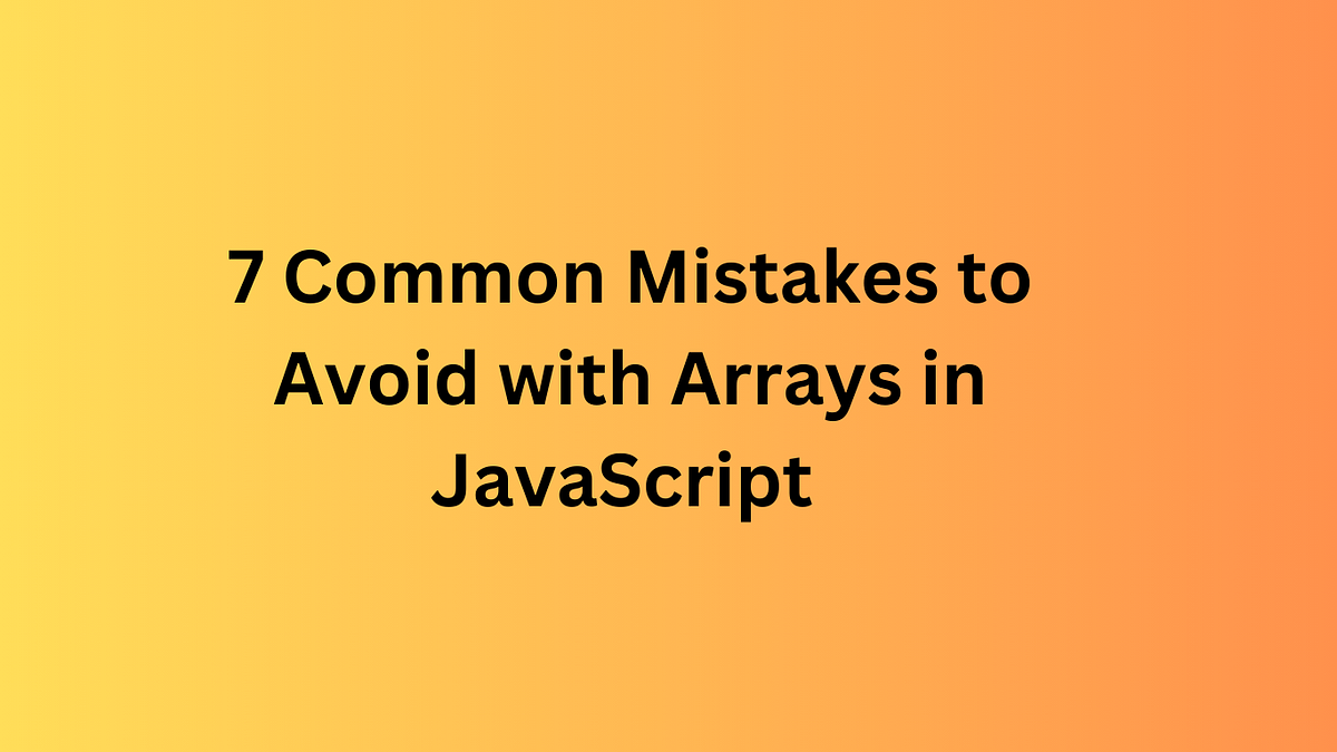 7 Common JavaScript Array Mistakes You Should Avoid 🤯🔍 | by Komal Raut | JavaScript in Plain English