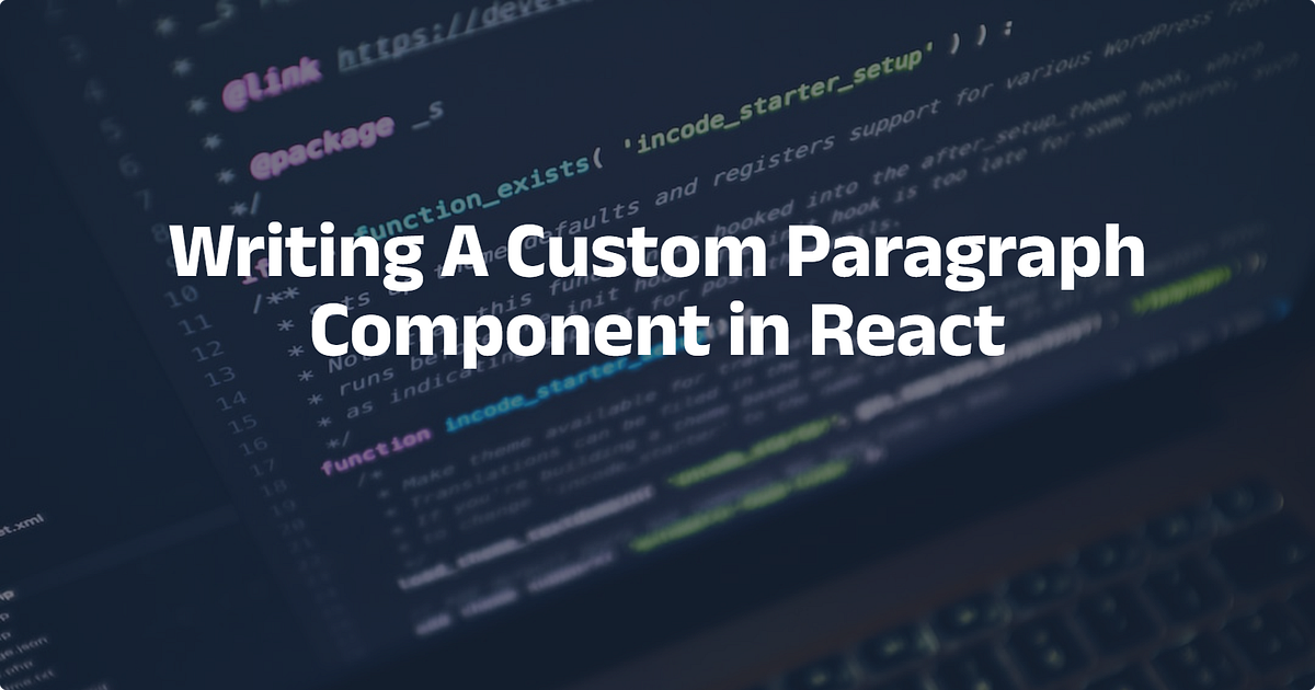 Writing A Custom Paragraph Component in React | by John Ademoye | Medium