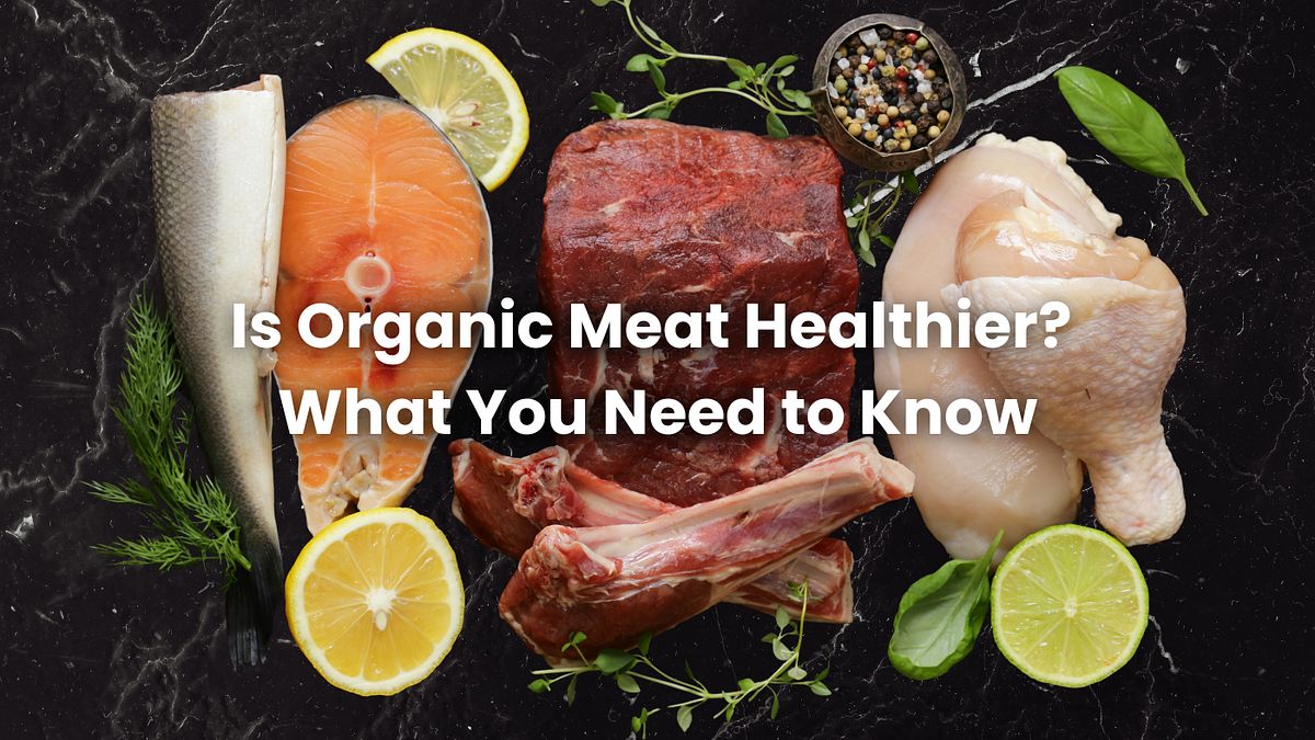 Is Organic Meat Healthier? What You Need to Know | by Tropical Coco ...