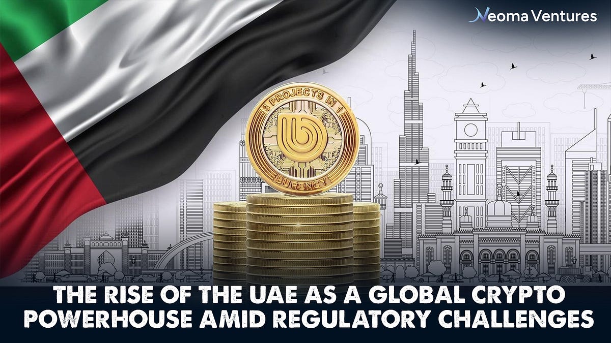 The Rise of the UAE as a Global Crypto Powerhouse Amid Regulatory ...