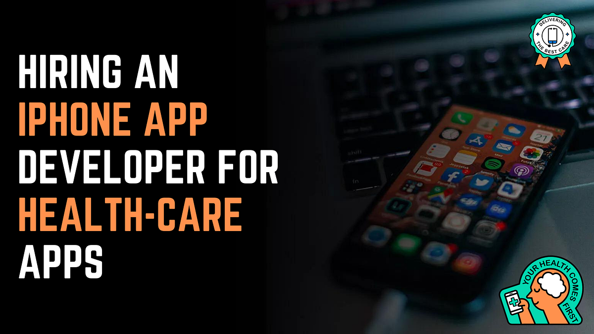 Hiring an iPhone App Developer for Health-Care Apps| 2023 | by Peter ...