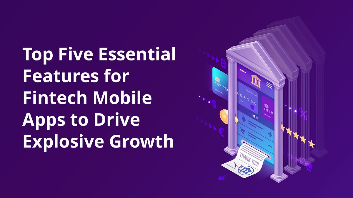Top Five Essential Features for Fintech Mobile Apps to Drive Explosive ...