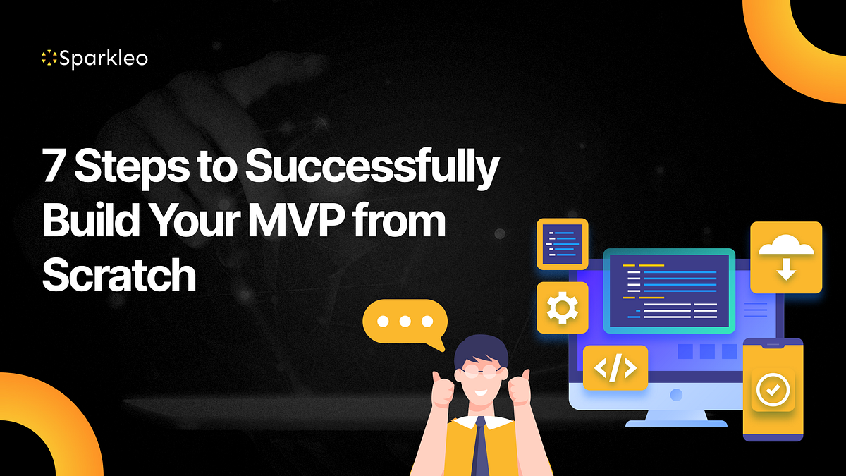 7 Steps to Successfully Build Your MVP from Scratch | by Sparkleo Technologies | Medium