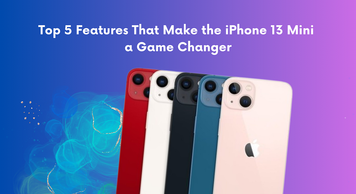 Top 5 Features That Make the iPhone 13 Mini a Game Changer | by ...