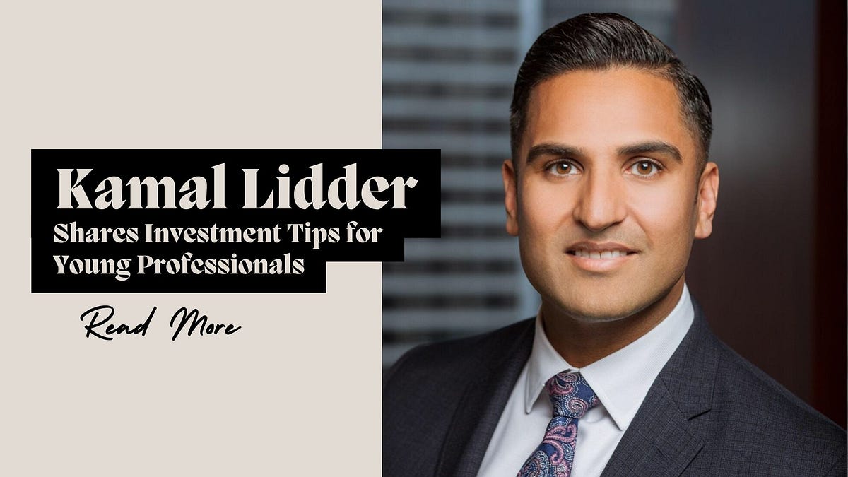 Kamal Lidder Shares Investment Tips for Young Professionals | by Kamal Lidder | Aug, 2024 | Medium
