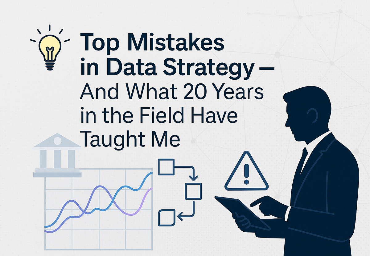 Top Mistakes in Data Strategy — Backed by 20+ Years of Lessons in the ...