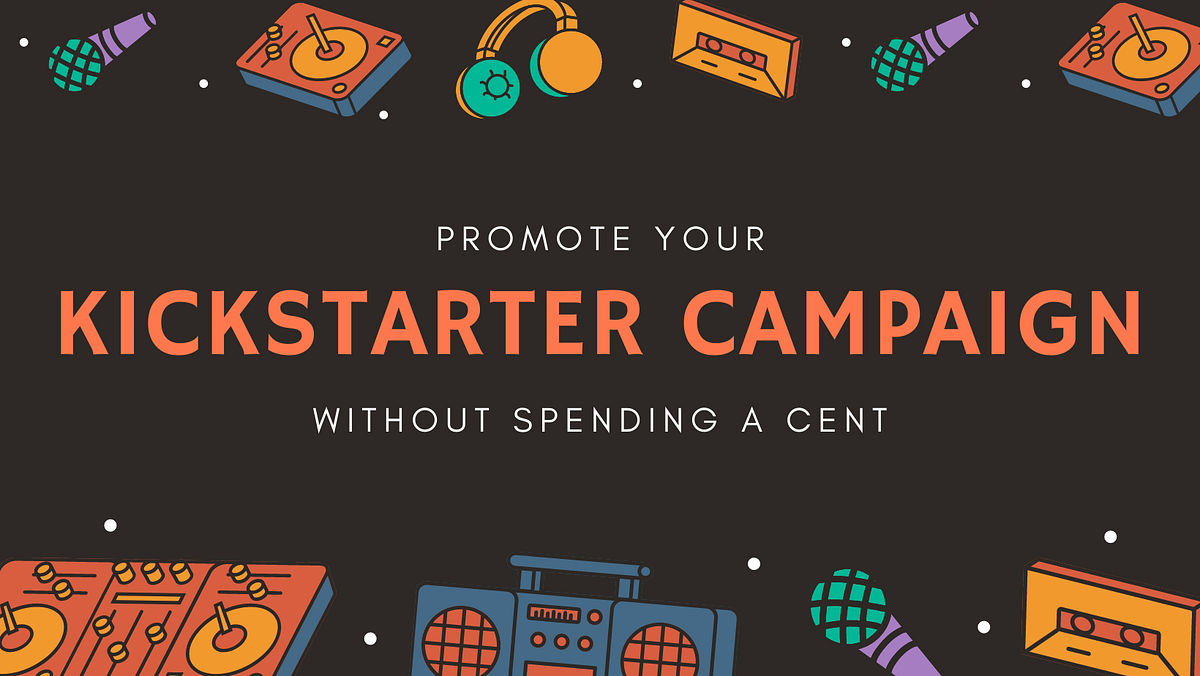 Reach Your Kickstarter Campaign Goals Without Spending A Cent — 15 ...