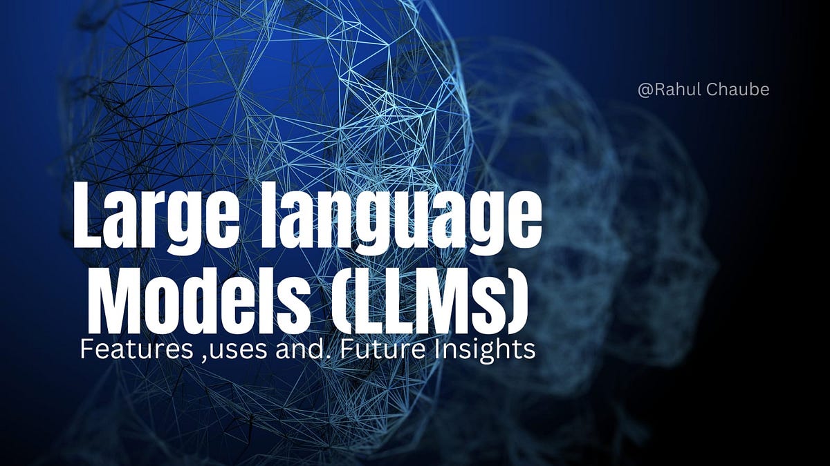Large Language Models (LLMs) by Rahul Chaube | Medium