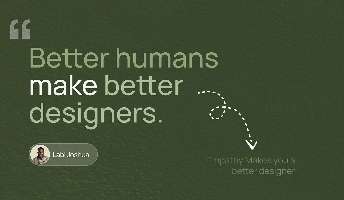 Better Humans Make Better Designers | by Joshua 'Labi' Owolabi | Nov ...