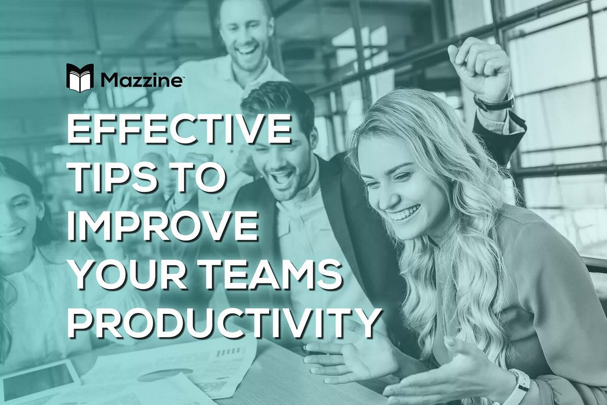 Effective Tips to Improve Your Team’s Productivity Today | by Mazzine ...