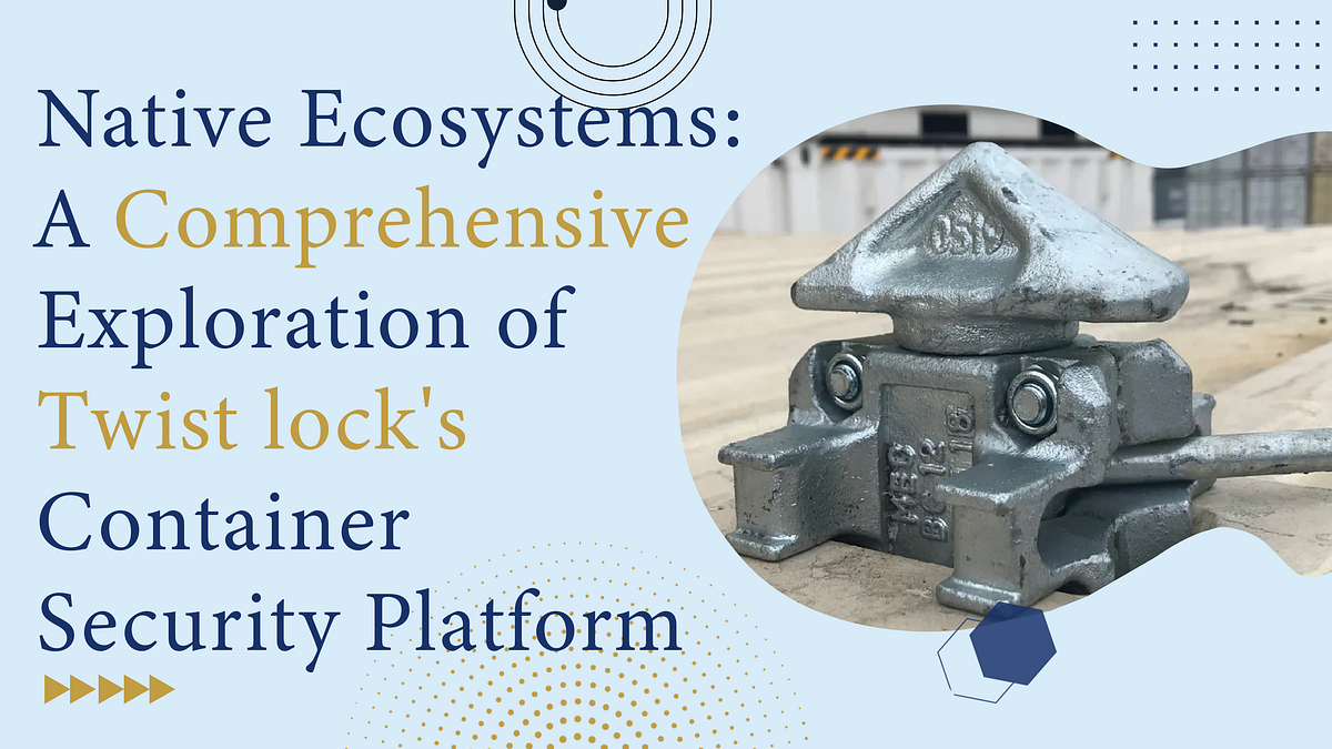 Native Ecosystems: A Comprehensive Exploration of Twist lock’s ...