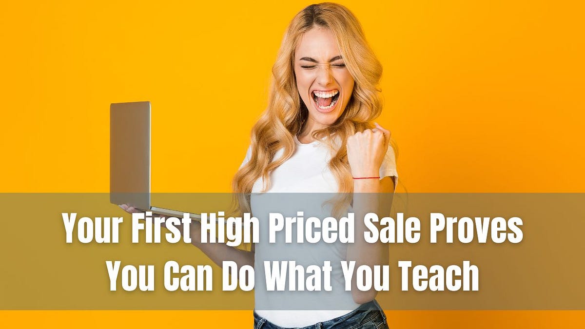 Your First High Priced Sale Proves You Can Do What You Teach | by Andi ...