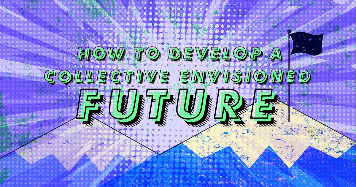 A practical guide to creating a collective envisioned future | by Juan ...