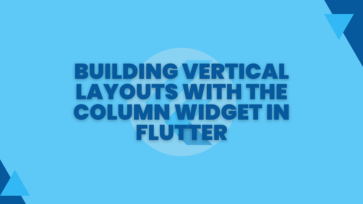 Building Vertical Layouts with the Column Widget in Flutter | by Developer Hub | Flutter Hub ...