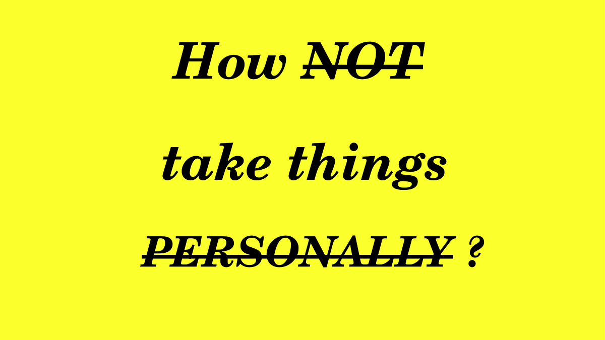 How not take things personally?. Hi everyone, Today we are going to ...