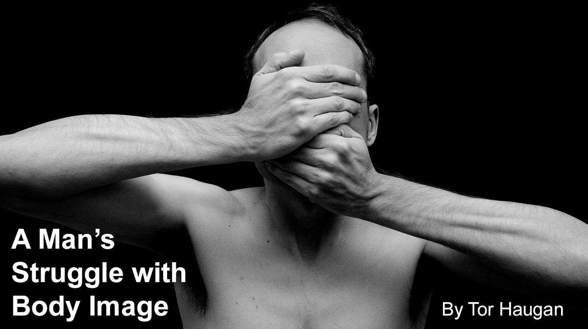 A Man’s Struggle With Body Image. Guys aren’t supposed to care what ...