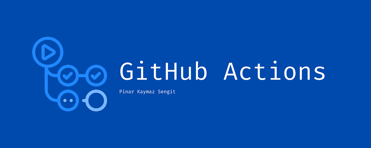 Getting Started with CI Pipelines on GitHub Actions | by Pınar Kaymaz ...