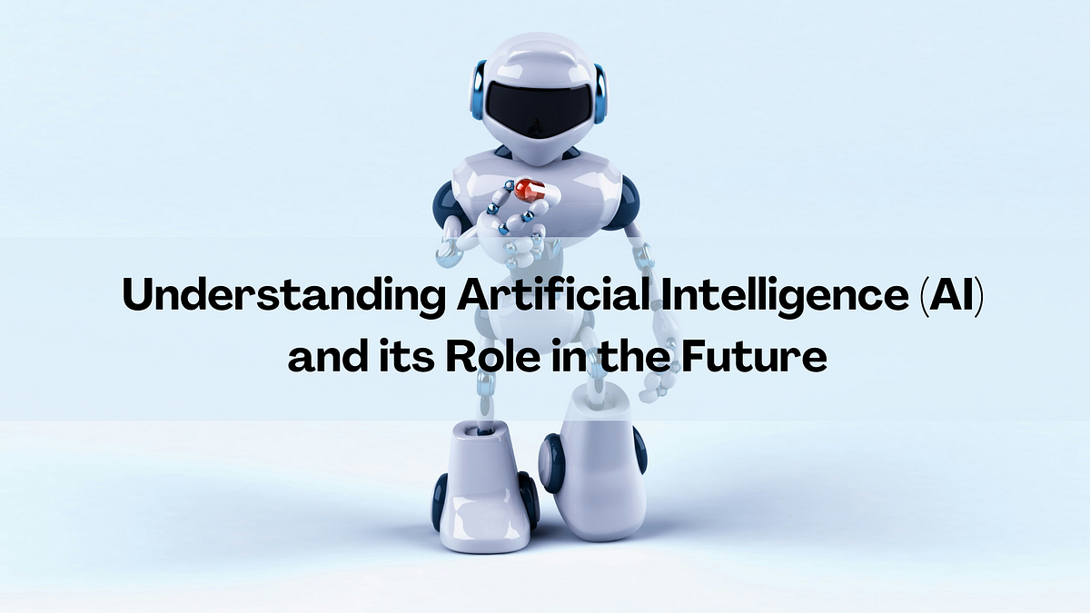 Understanding Artificial Intelligence (AI) and its Role in the Future ...