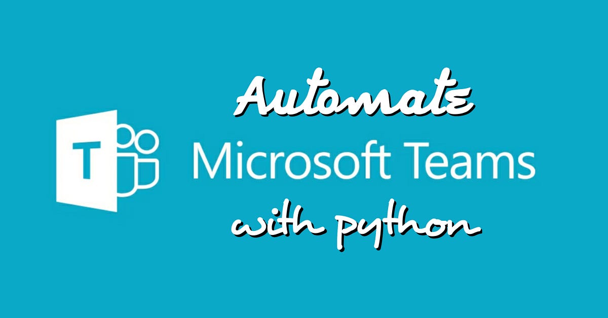 How To Automate Ms Teams With Python By Ayushi Rawat Medium
