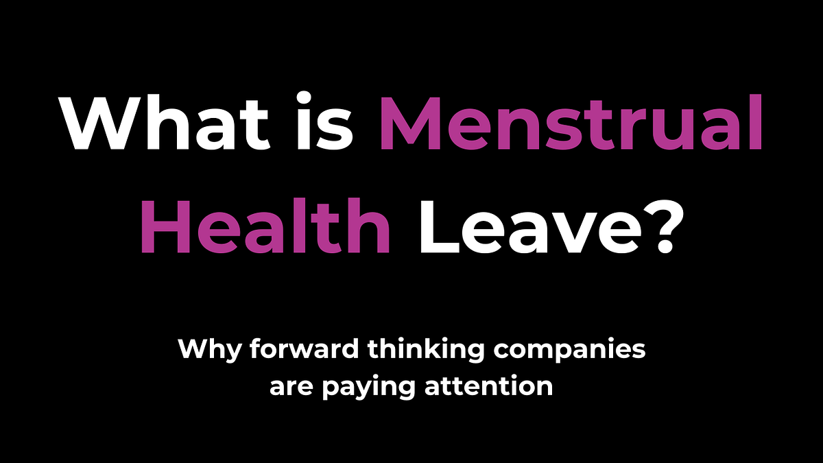 Menstrual Health Leave Explained: More Than “Time Off for Periods” | by ...