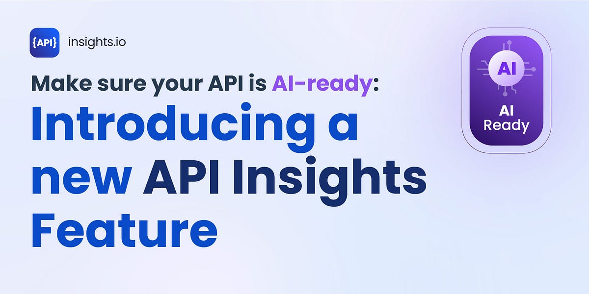 Make sure your API is AI-ready: Introducing a new API Insights Feature ...