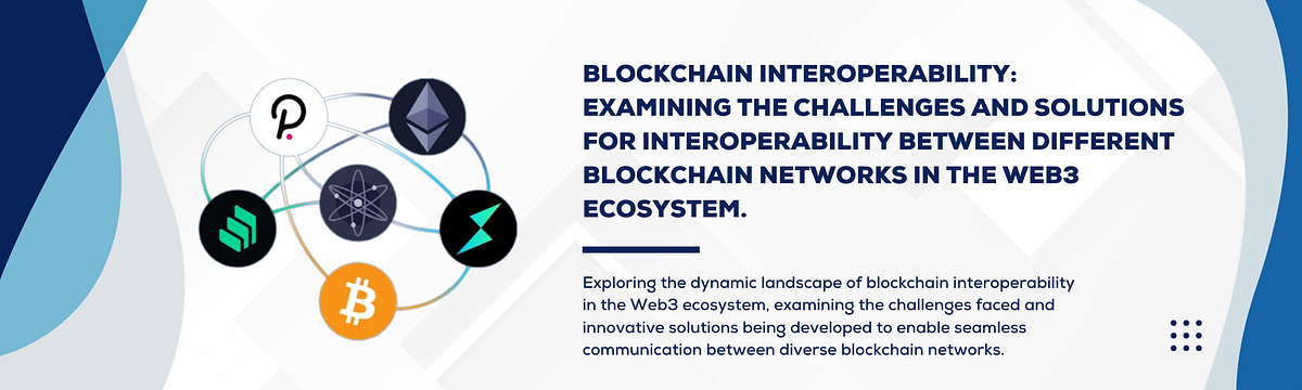 Blockchain Interoperability: Examining the challenges and solutions for interoperability between ...