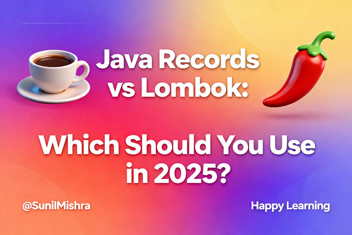 Java Records vs Lombok: Which Should You Use in 2025? | by Code With Sunil | Code Smarter, not ...