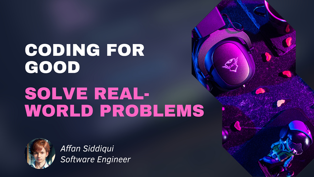 Coding for Good: How Developers Can Solve Real-World Problems | by Siddiquiaffan | Medium