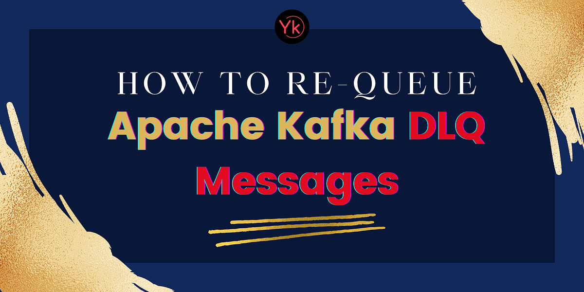 How to Re-queue Apache Kafka DLQ Messages | Yeran Kods | Nerd For Tech