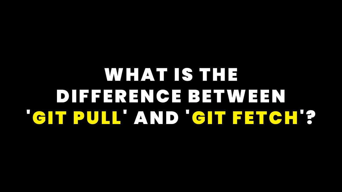 What Is The Difference Between ‘git Pull And ‘git Fetch By 7170