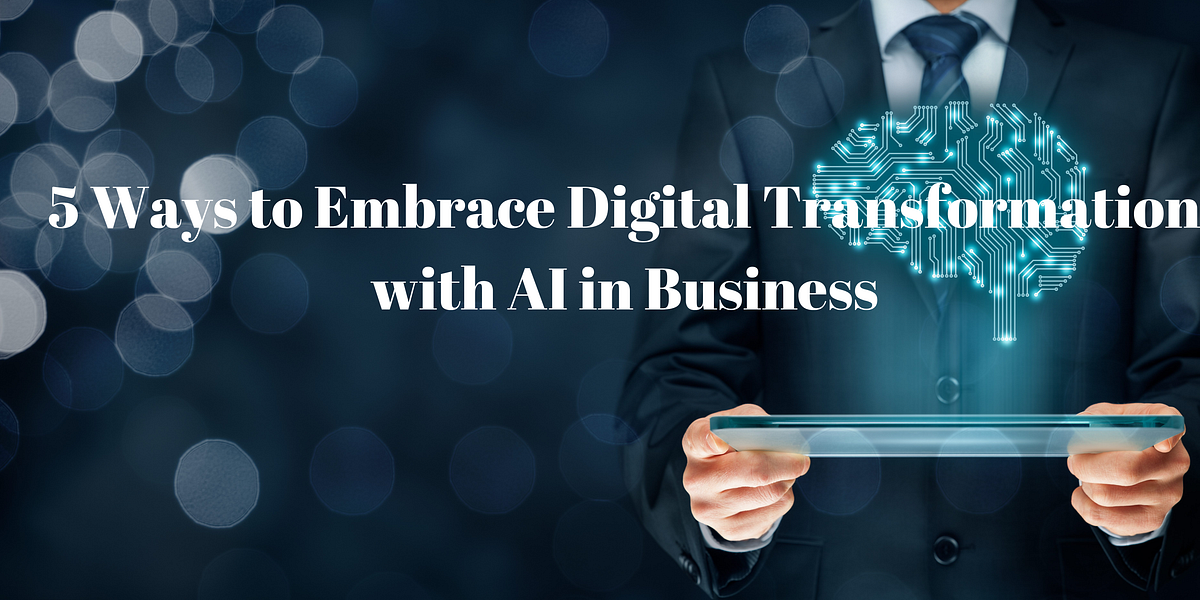 5 Ways to Embrace Digital Transformation with AI in Business | by Dauda ...