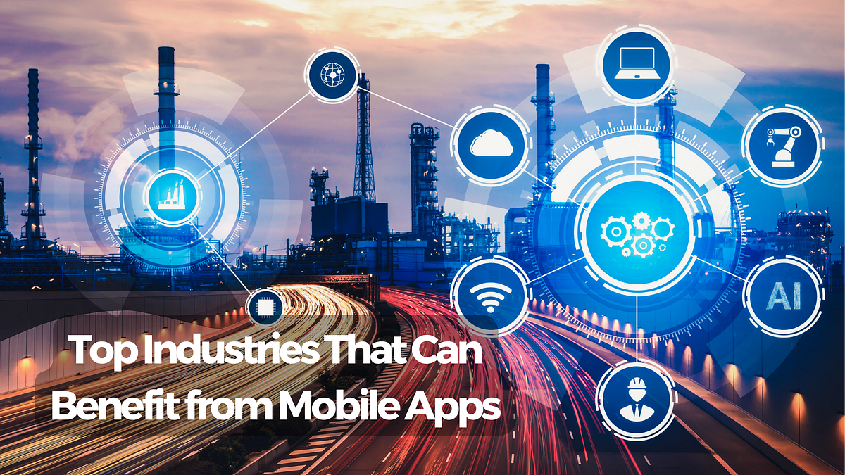 Top Industries That Can Benefit from Mobile Apps | by Swarnalata Shetty ...