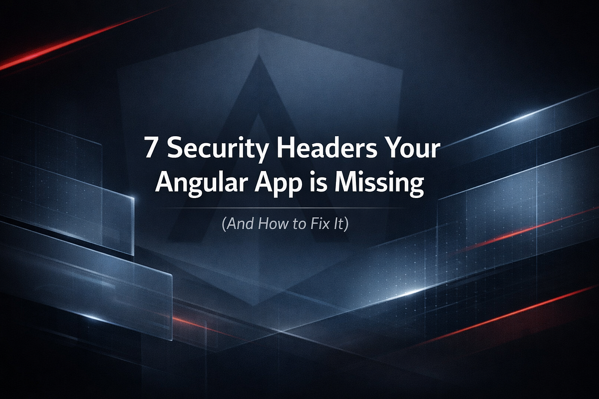 7 Security Headers Your Angular App is Missing (And How to Fix It) | by ...
